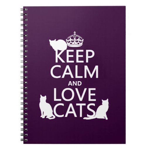 Keep Calm and Love Cats (in any colour) Notebook | Zazzle Keep Calm and Love Cats (in any colour) Notebook | Zazzle