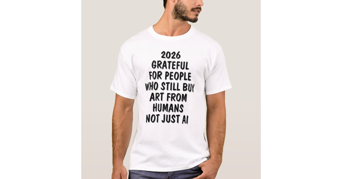 2026 grateful people buy art from humans not AI T-Shirt | Zazzle