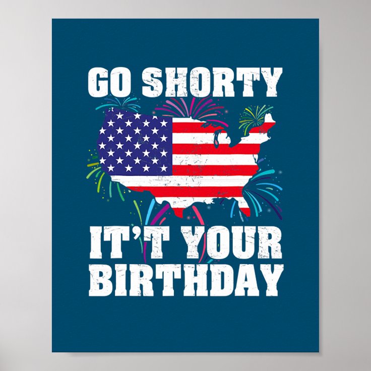 4th Of July Birthday Go Shorty It's Your Birthday Poster | Zazzle