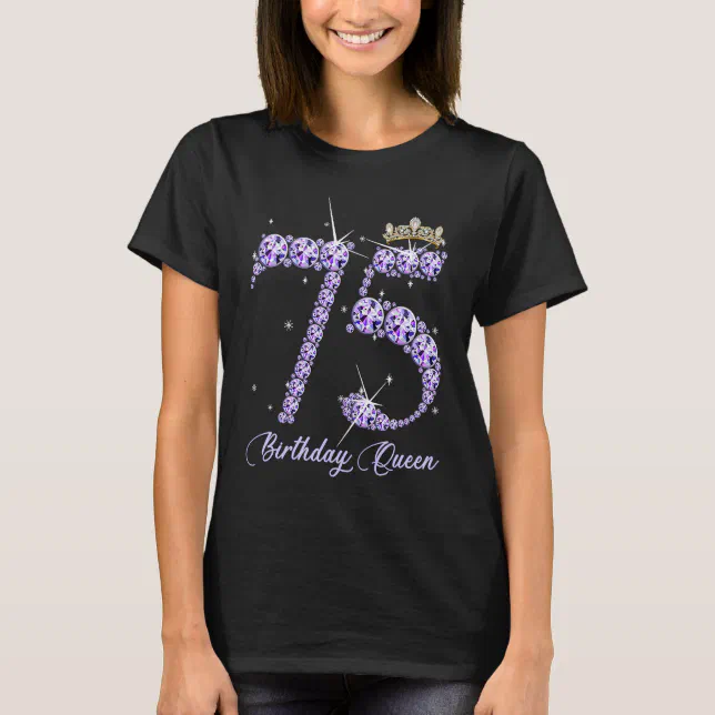75 Year Old Its My 75th Birthday Queen Diamond Hee T-Shirt | Zazzle