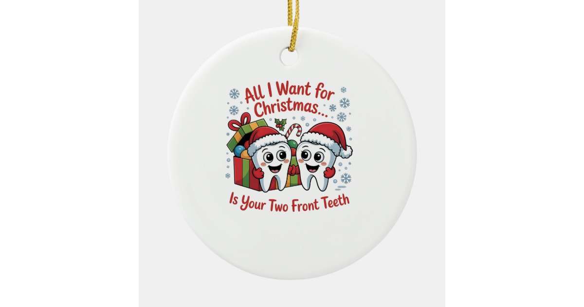 All I Want for Christmas Is Your Two Front Teeth: Ceramic Ornament | Zazzle