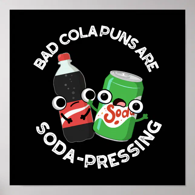 Bad Cola Puns Are Soda-pressing Soda Pun Dark BG Poster | Zazzle