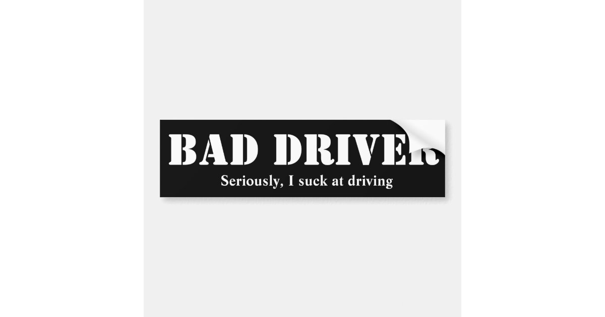 Bad Driver Bumper Sticker | Zazzle