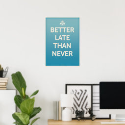 Better Late Than Never Poster | Zazzle