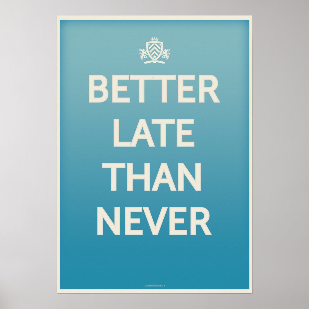 Better Late Than Never Poster | Zazzle