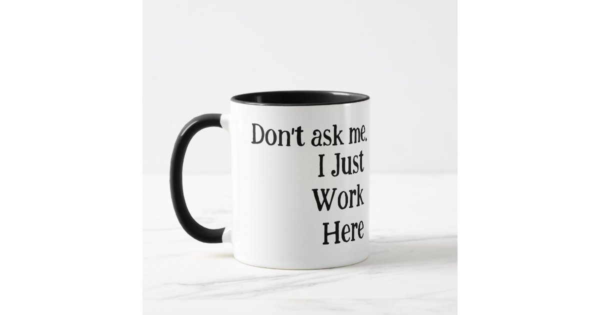 Black & White | I Just Work Here Funny Mug | Zazzle
