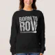 Born To Row Rower Rowing Boat Loves Boat Racing Sweatshirt | Zazzle