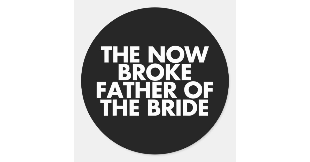 Broke Father Of The Bride. Funny Wedding Party Gif Classic Round ...
