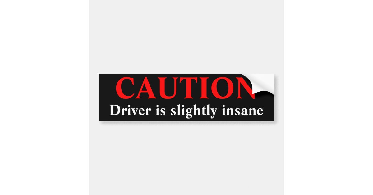 Caution Driver Is Insane Bumper Sticker | Zazzle