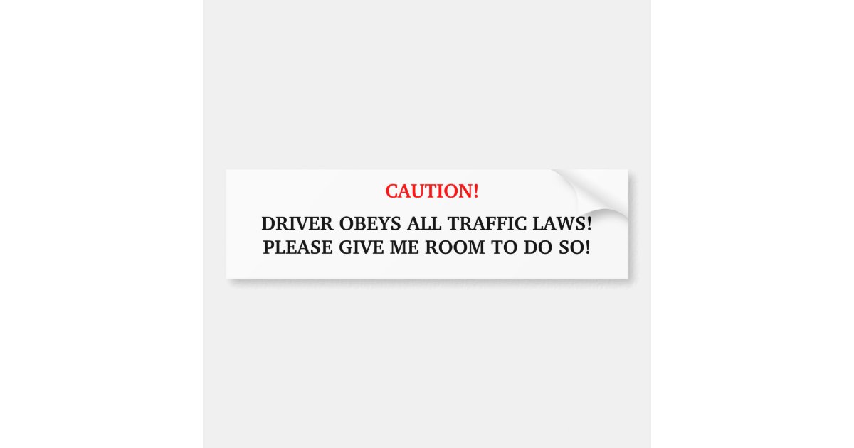Caution! Driver Obeys All Traffic Laws..... Bumper Sticker | Zazzle