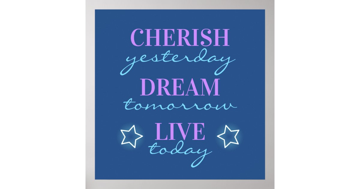 Cherish yesterday Dream tomorrow Live today Poster | Zazzle