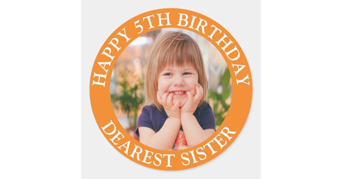 Dearest Sister Happy Birthday Photo age Classic Round Sticker | Zazzle