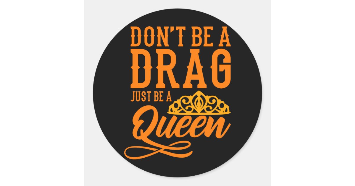 Don't be a Drag just be a Queen LGBT Pride Month Classic Round Sticker ...