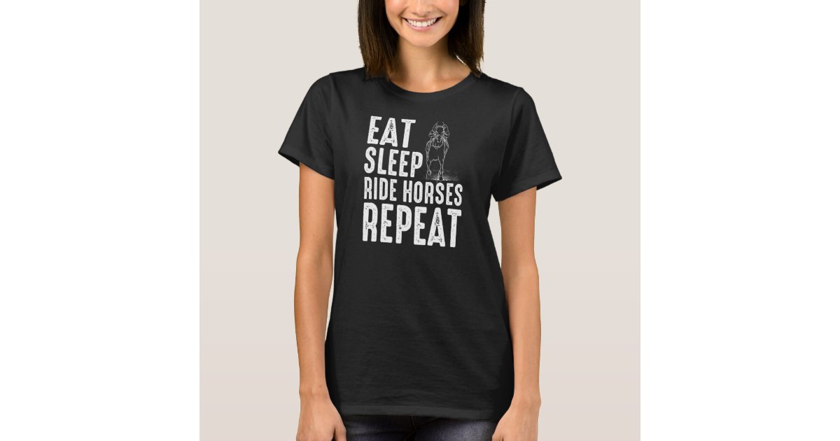 Eat Sleep Ride Horses Repeat Motif For Horse Owner T-Shirt | Zazzle