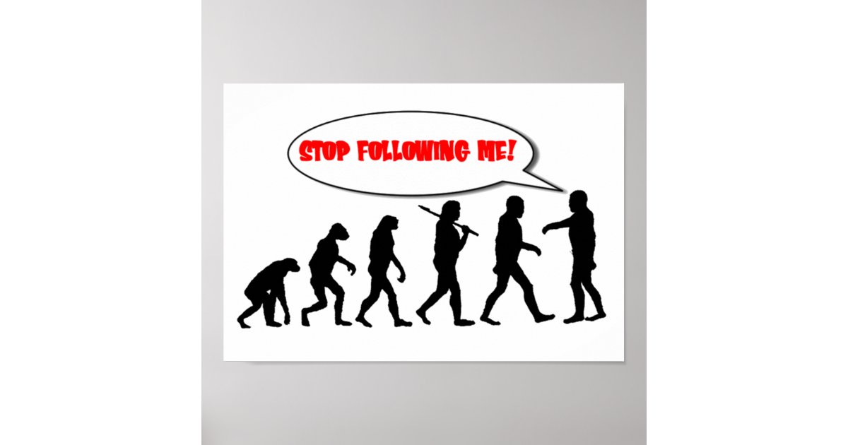 Evolution. Stop Following Me Poster | Zazzle