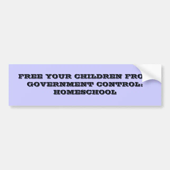 FREE YOUR CHILDREN FROM GOVERNMENT CONTROL:HOME... BUMPER STICKER | Zazzle