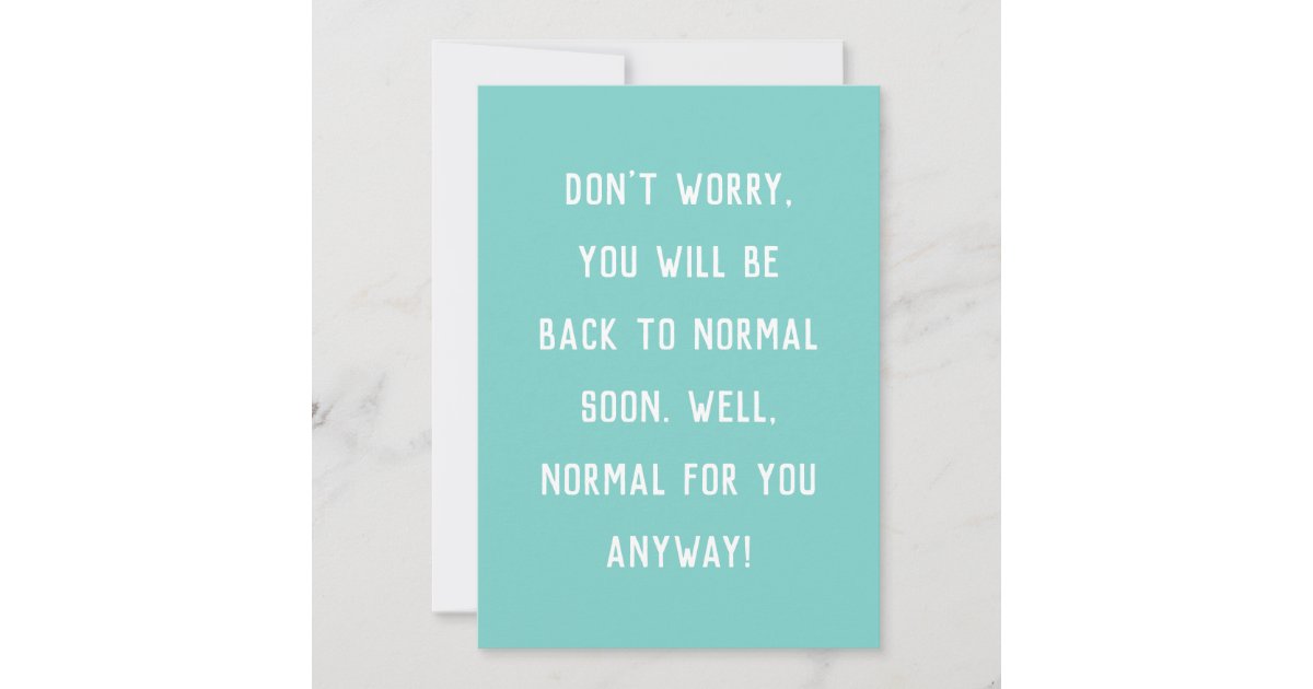 funny get well don't worry be back to normal card | Zazzle