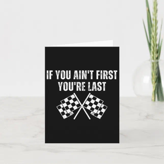 Funny Race Car If You Ain't First You're Last Card | Zazzle