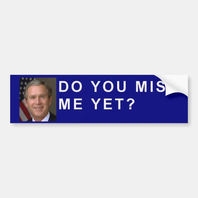 George Bush asks, "Do you miss me yet?" Bumper Sticker | Zazzle