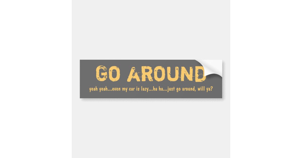 Go around bumper sticker | Zazzle