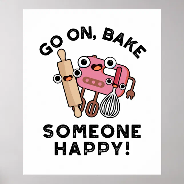 Go On Bake Someone Happy Funny Baker Tools Pun Poster | Zazzle