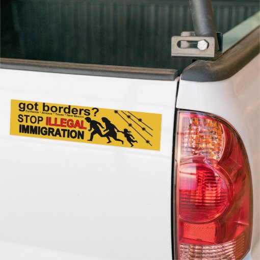 Got Borders? Illegal Immigration Bumper Sticker | Zazzle