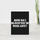 How Do I Block You In Real Life Card | Zazzle