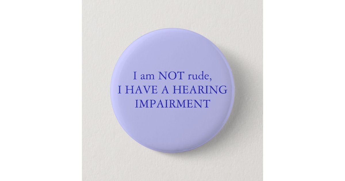 I am NOT rude,I have a hearing impairment 6 Cm Round Badge | Zazzle