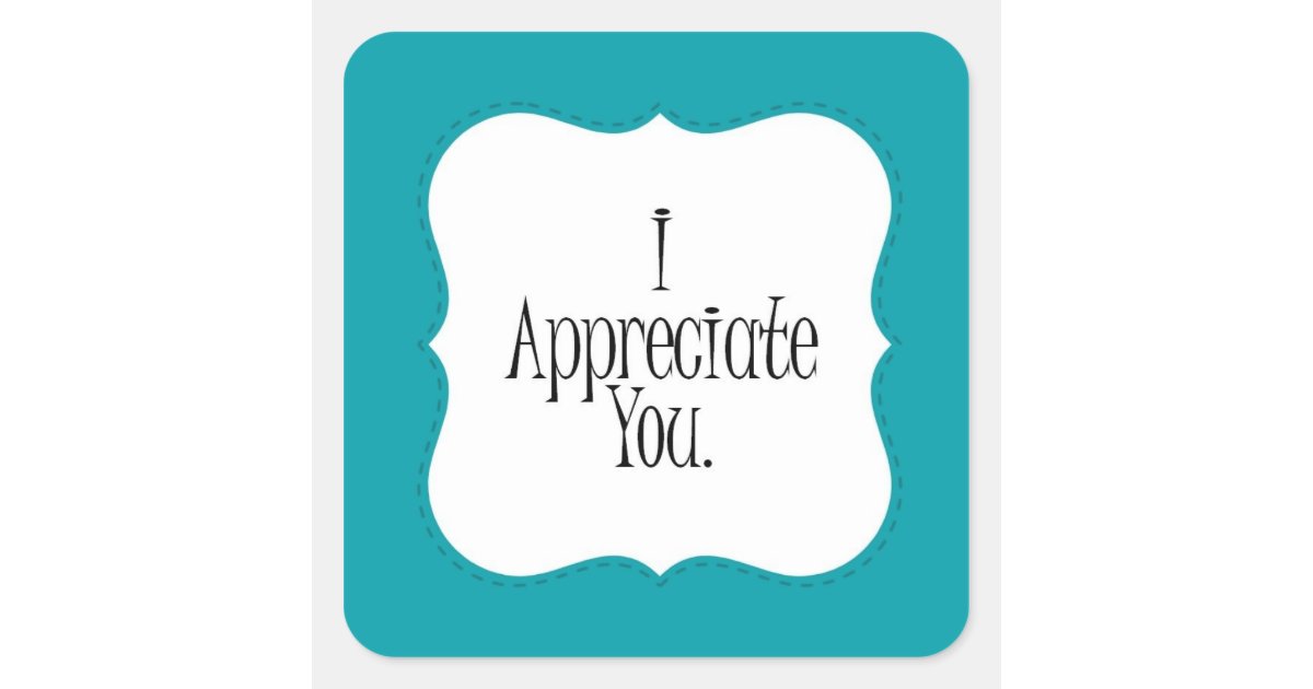 I appreciate YOU Square Sticker | Zazzle