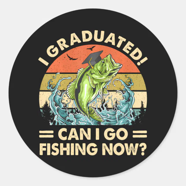 I Graduated Can I Go Fishing Now Cute Graduation Classic Round Sticker ...
