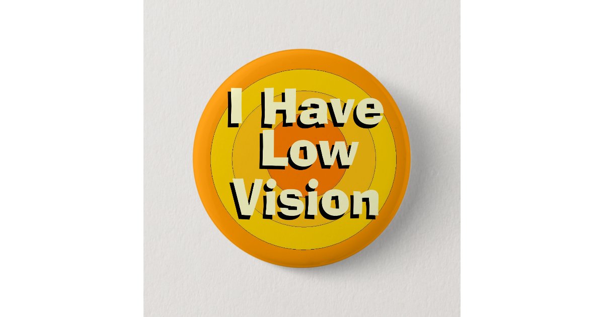 I Have Low Vision 6 Cm Round Badge | Zazzle