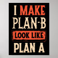 I Make Plan B Look Like Plan A Motivational Poster | Zazzle