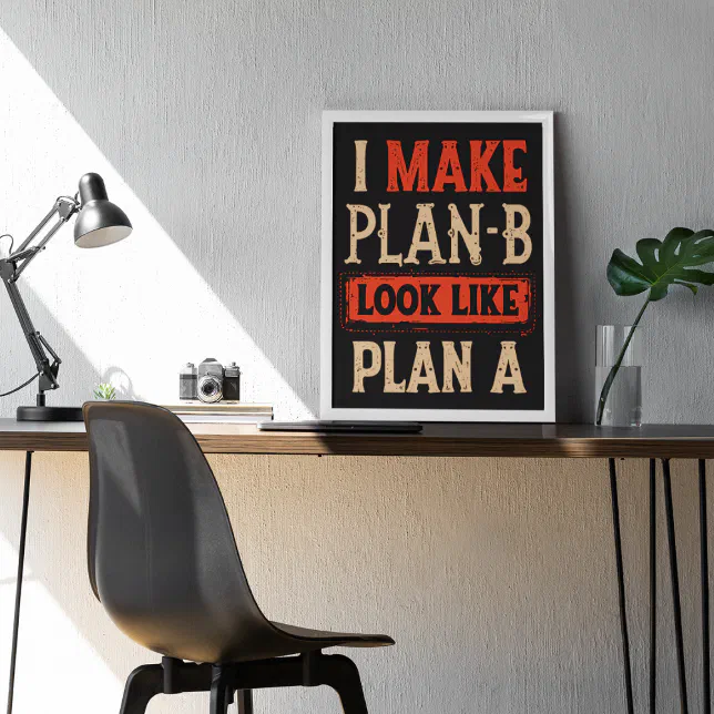 I Make Plan B Look Like Plan A Motivational Poster | Zazzle