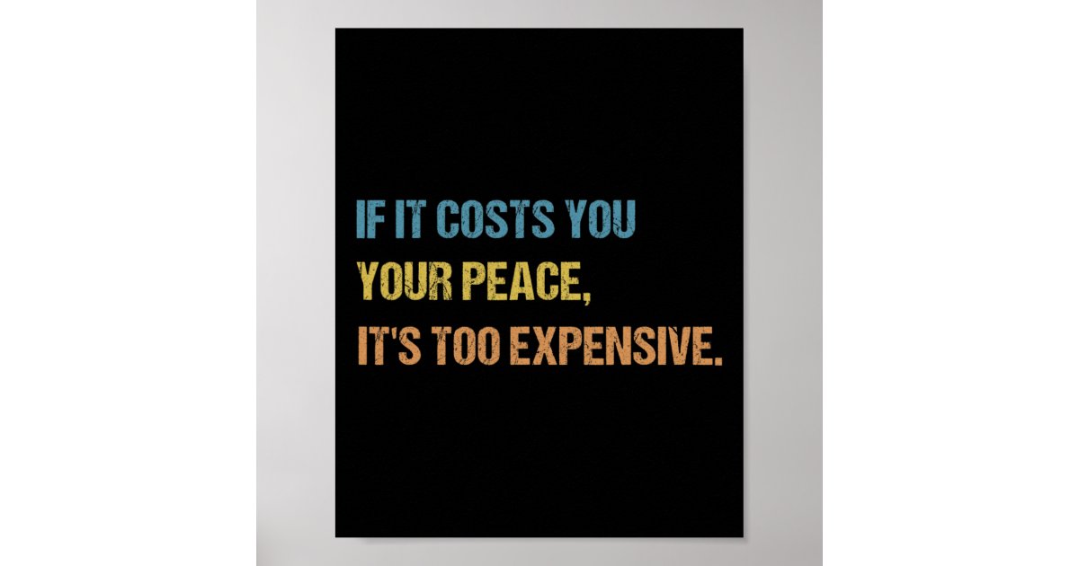 If It Costs You Your Peace It's Too Expensive Ment Poster | Zazzle