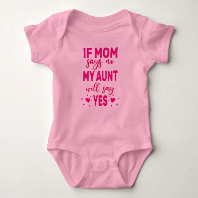 If Mum Says No My Aunt Will Say Yes Baby Bodysuit | Zazzle