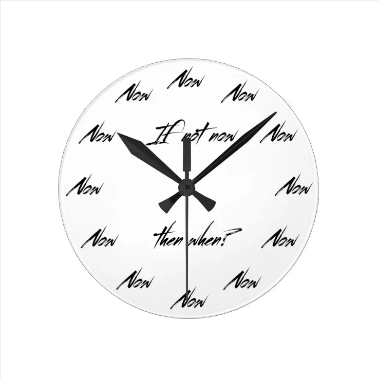 If not now, then when? round clock | Zazzle
