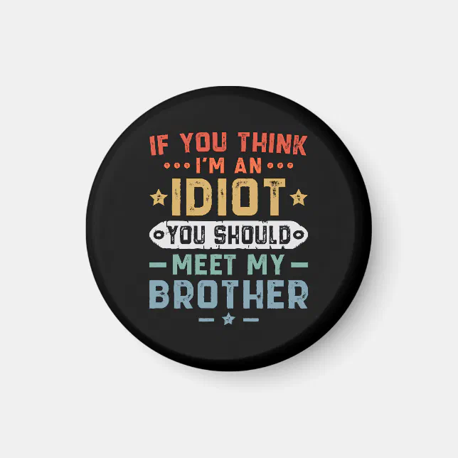 If You Think I m An idiot You Should Meet My Broth Magnet | Zazzle