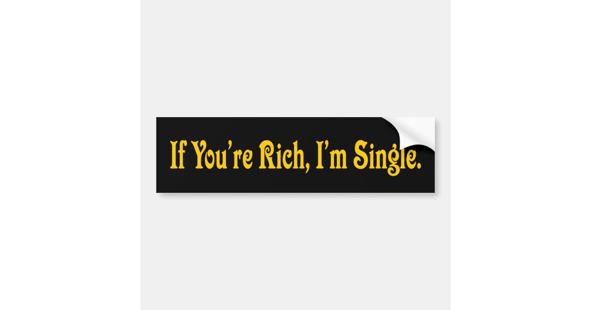 If You're Rich I'm Single Bumper Sticker | Zazzle