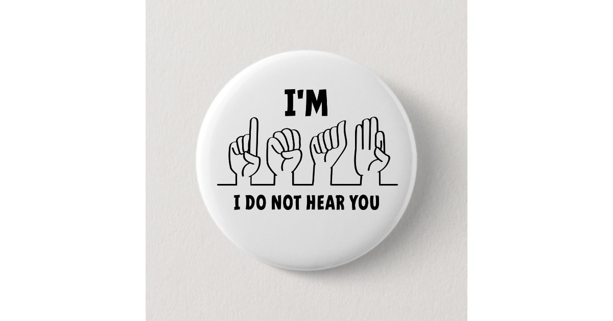 I'm deaf, I can't hear you. Bad hearing. 6 Cm Round Badge | Zazzle