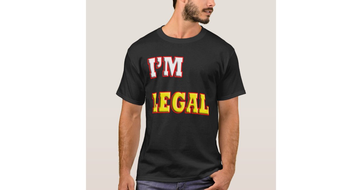 I'M LEGAL T-Shirt | Zazzle
