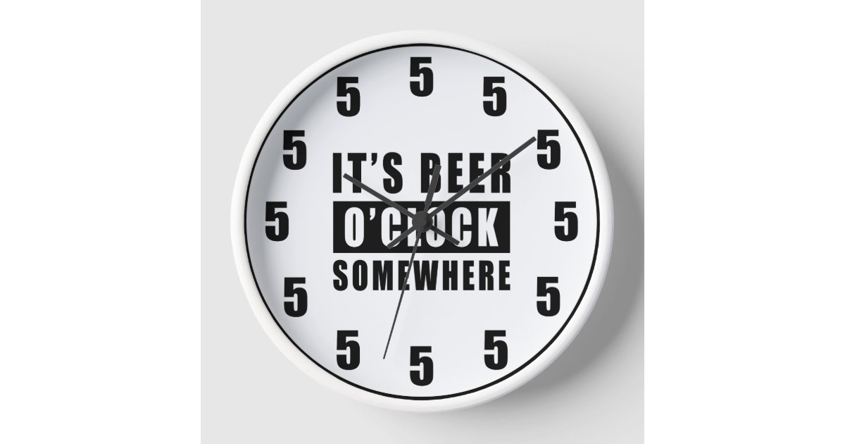 It's Beer O'clock Somewhere - Funny Clock Design | Zazzle