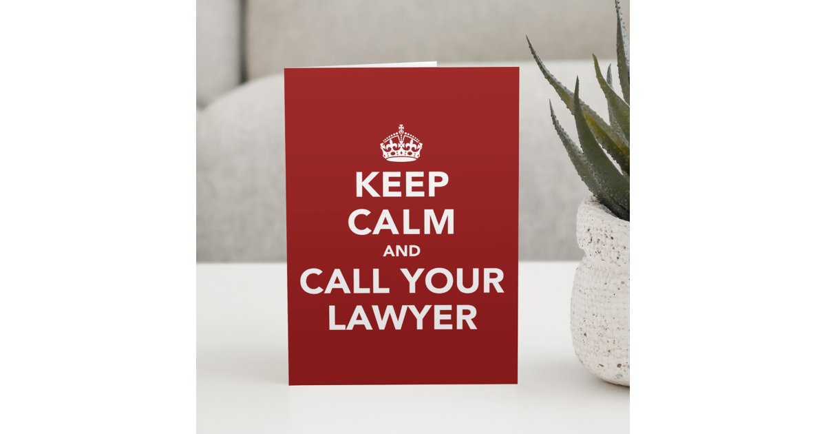 Keep Calm and Call Your Lawyer Card | Zazzle