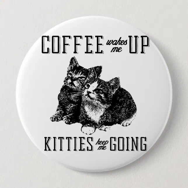 Kitties keep me going - Cat Humour - 10 Cm Round Badge | Zazzle