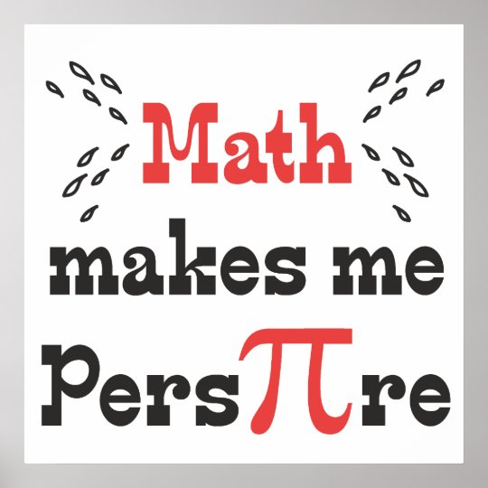 Math makes me Pers-PI-re © - Funny Math Pi Slogan Poster | Zazzle.com.au