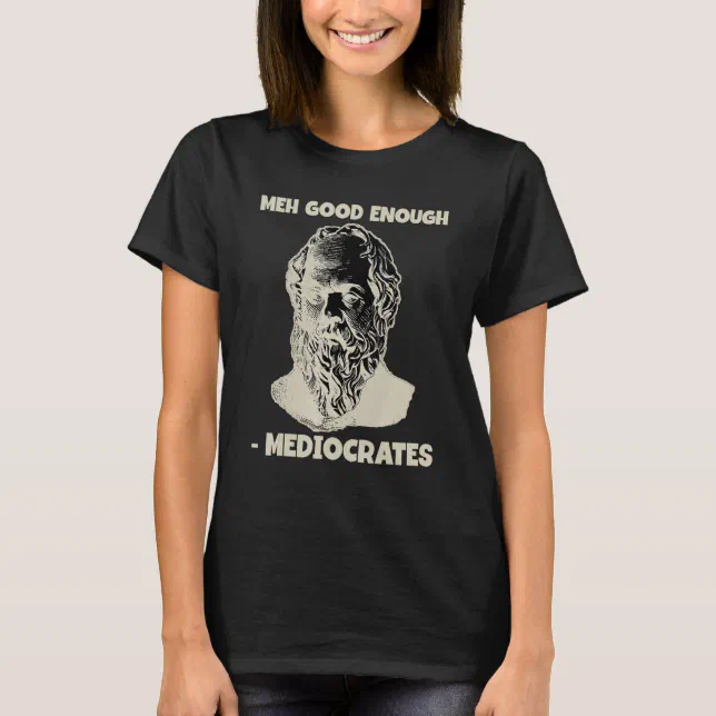 Mediocrates Meh Good Enough Greek Philosophy T-Shirt | Zazzle