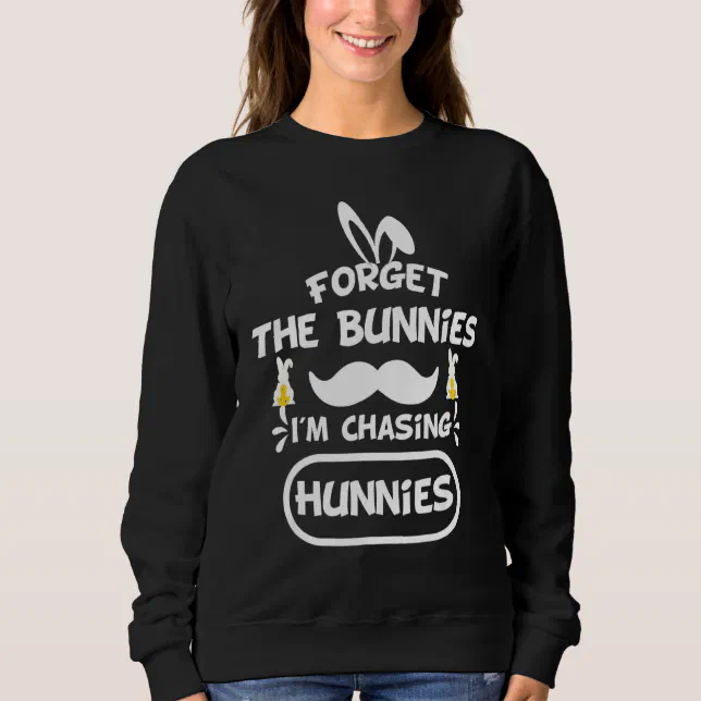 Mens Mens Forget The Bunnies I'm Chasing Hunnies T Sweatshirt | Zazzle