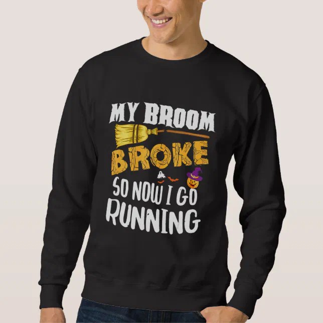 My Broom Broke So Now I Go Running Halloween Sweatshirt | Zazzle