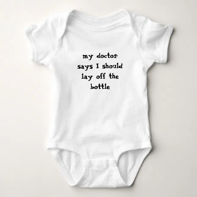 my doctor says I should lay off the bottle Baby Bodysuit | Zazzle