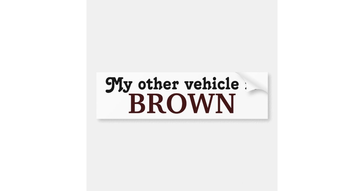 My other vehicle is BROWN Bumper Sticker | Zazzle