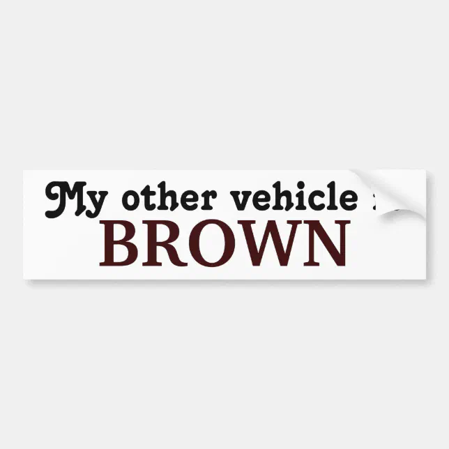 My other vehicle is BROWN Bumper Sticker | Zazzle